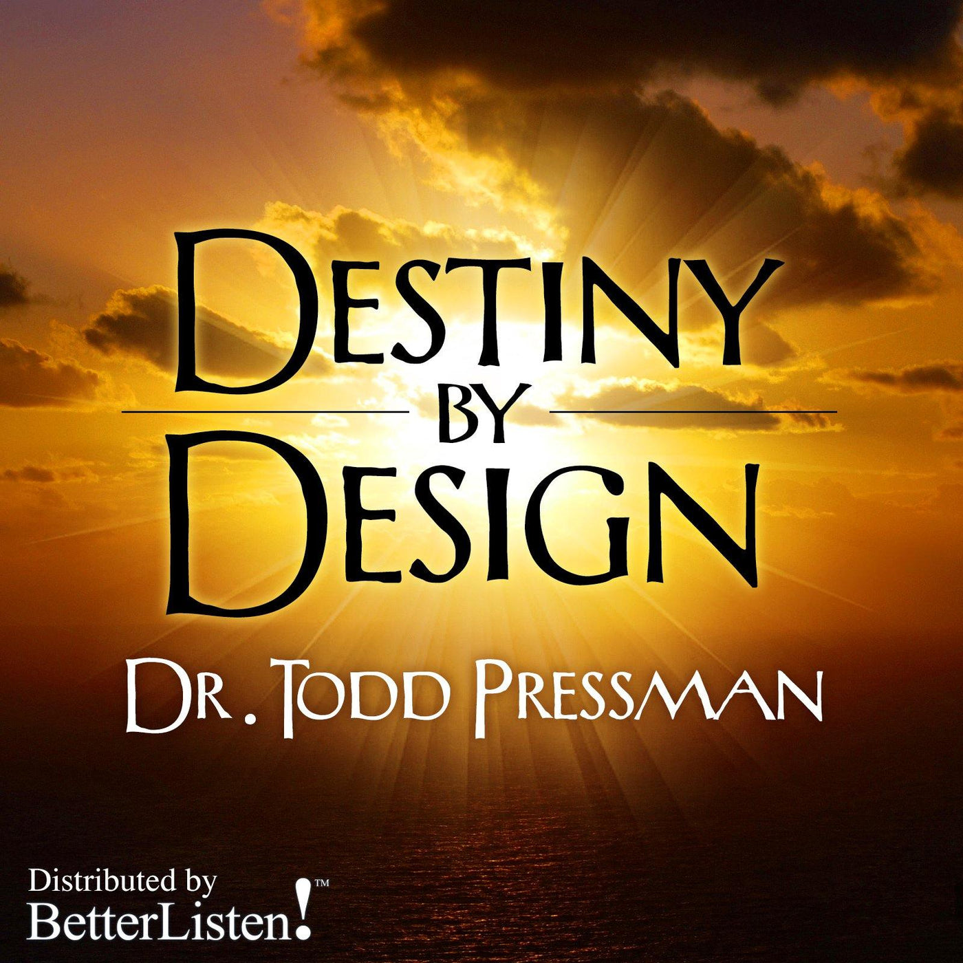 Destiny By Design with Dr. Todd Pressman – BetterListen!